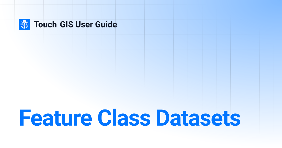 Feature Class Datasets Touch Gis User Guide