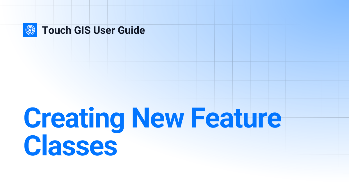 Creating New Feature Classes Touch Gis User Guide